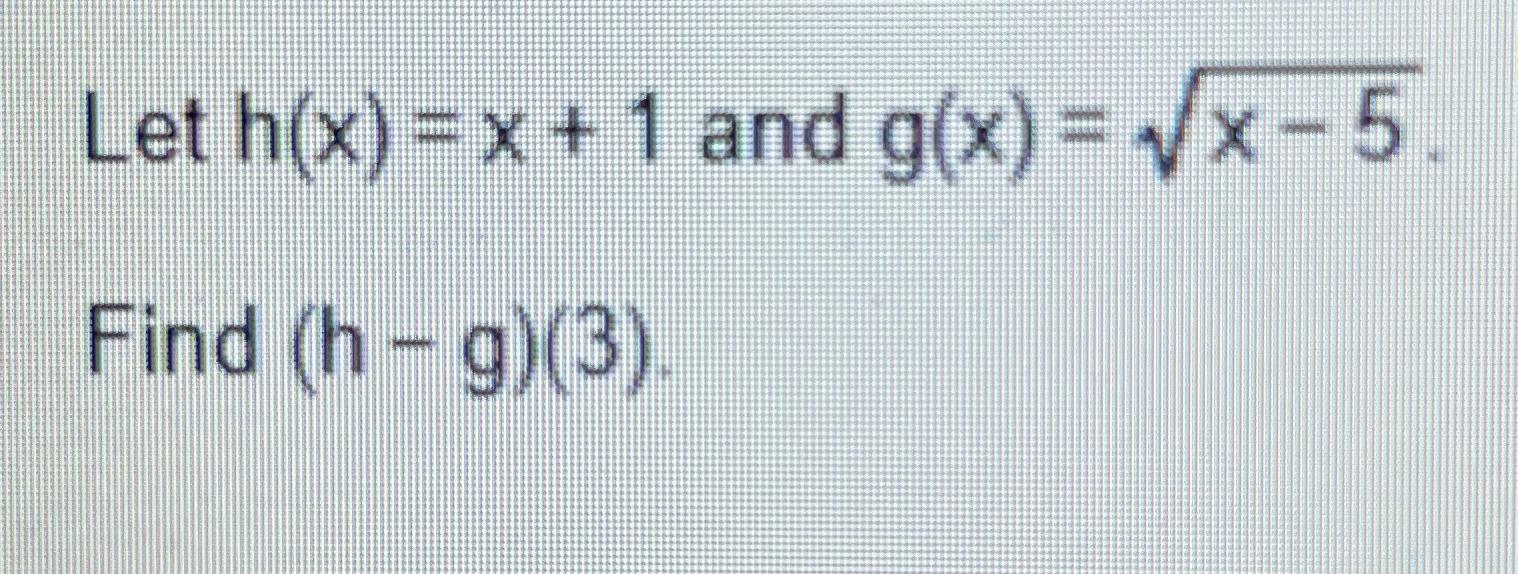 Solved Let h(x)=x+1 ﻿and g(x)=x-52.Find (h-g)(3) | Chegg.com