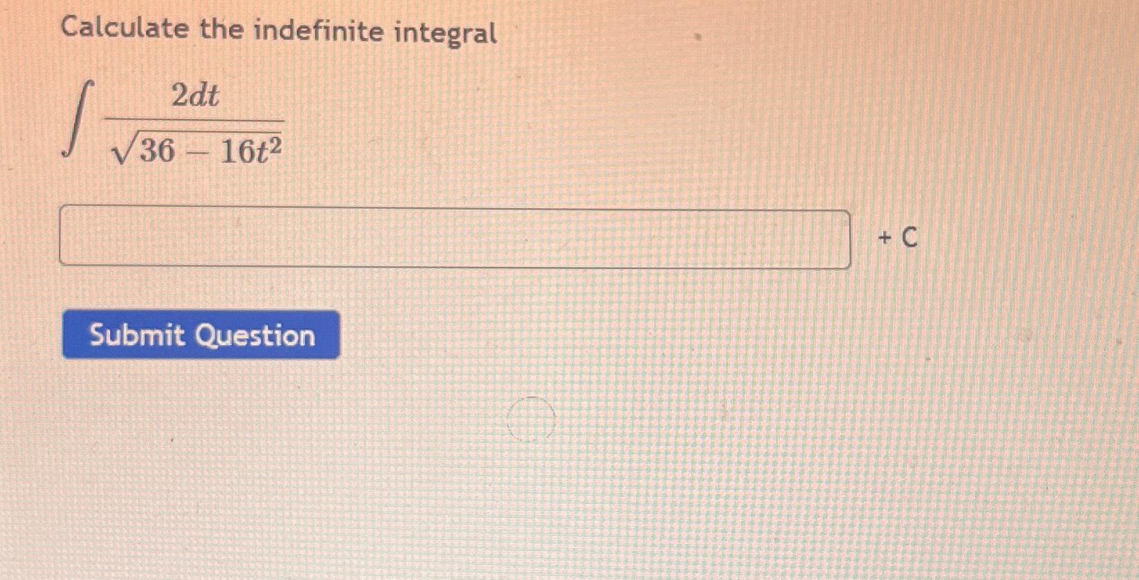 Solved Calculate the indefinite integral∫﻿﻿2dt36-16t22+C | Chegg.com