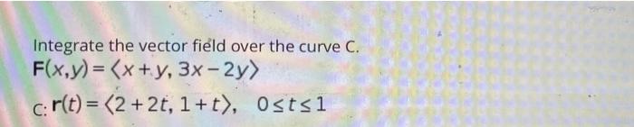 Solved Integrate the vector field over the curve C. F(x,y) = | Chegg.com