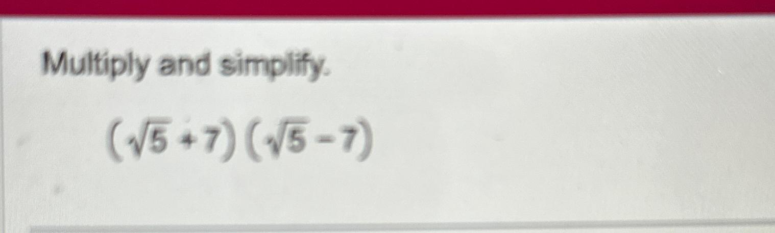 Solved Multiply and simplify.(52+7)(52-7) | Chegg.com