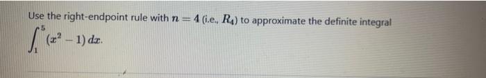 Solved Use the right-endpoint rule with n = 4(.e. Re) to | Chegg.com