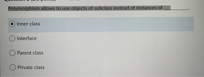 Solved Polymorphism allows to use objects of subclass | Chegg.com
