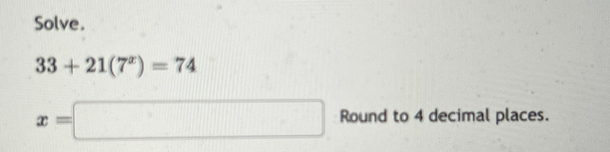 Solved Solve.33+21(7x)=74x=Round to 4 ﻿decimal places. | Chegg.com