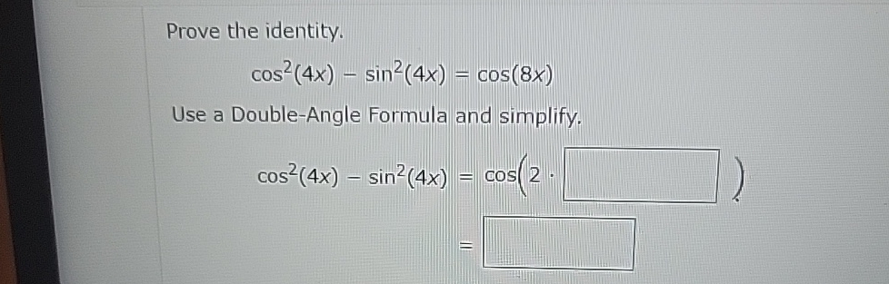 Solved Prove the identity.cos2(4x)-sin2(4x)=cos(8x)Use a | Chegg.com