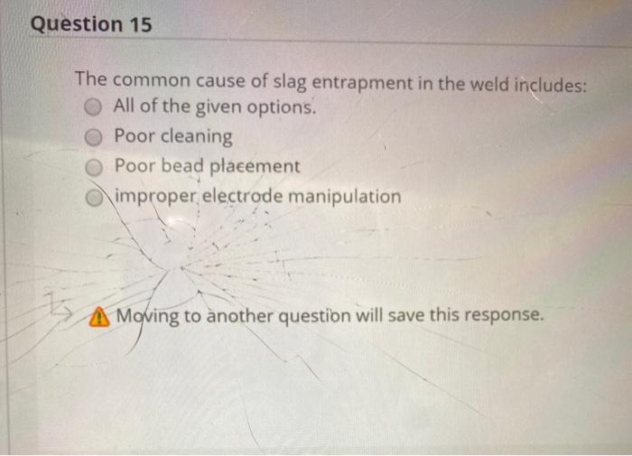 Solved Question 15 The common cause of slag entrapment in | Chegg.com