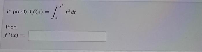 Solved (1 point) If f(x)=∫xx2t2dt then f′(x)=(1 point) If | Chegg.com