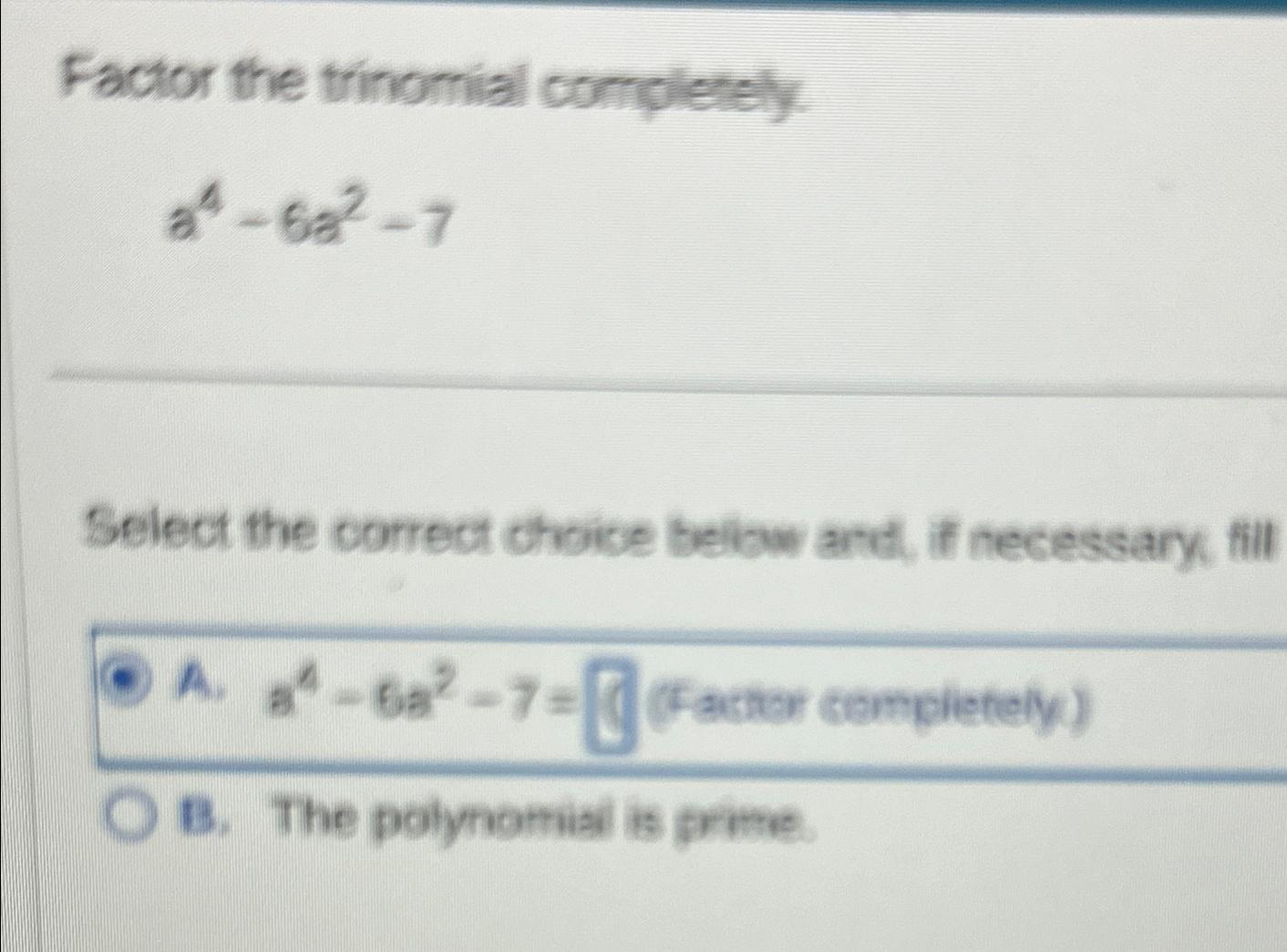 Solved Factor the trinomial completely.a4-6a2-7Select the | Chegg.com