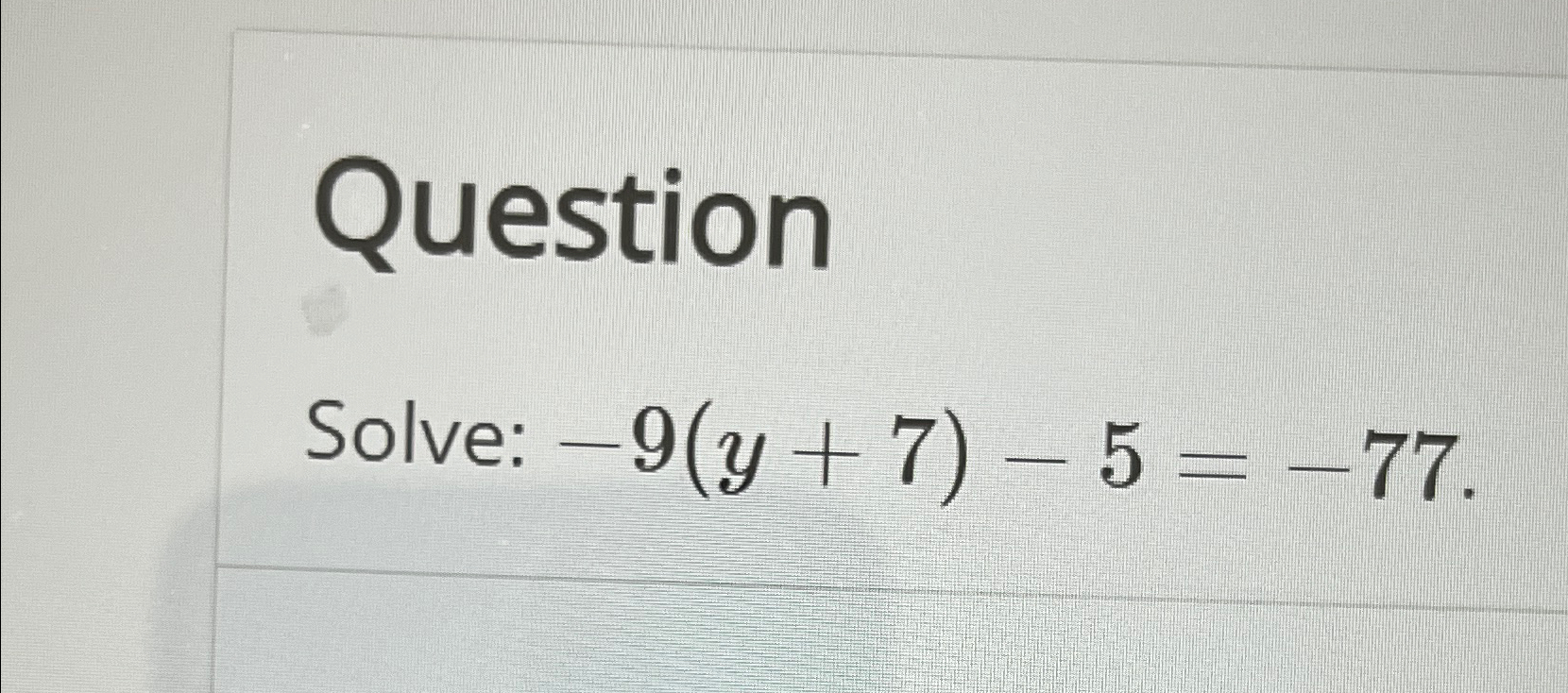 Solved QuestionSolve: -9(y+7)-5=-77. | Chegg.com