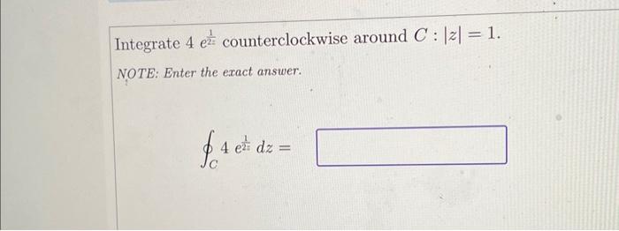 Solved Integrate 4e2z1 counterclockwise around C:∣z∣=1. | Chegg.com