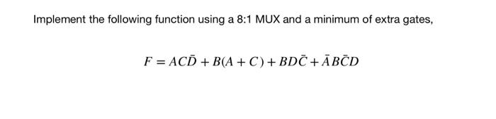 Solved Implement the following function using a 8:1 MUX and | Chegg.com