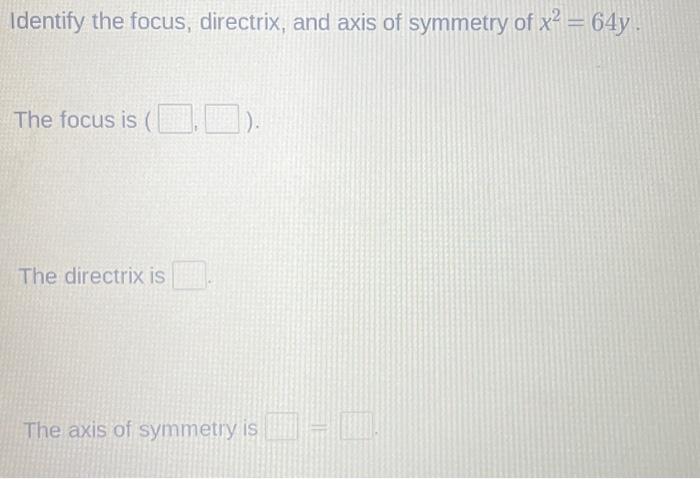 Solved Identify the focus, directrix, and axis of symmetry | Chegg.com