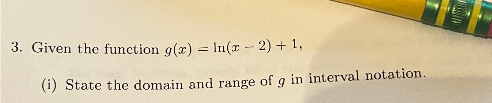 Solved Given the function g(x)=ln(x-2)+1,(i) ﻿State the | Chegg.com
