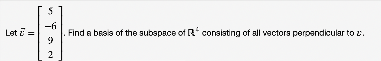 Solved Let v=⎣⎡5−692⎦⎤. Find a basis of the subspace of R4 | Chegg.com
