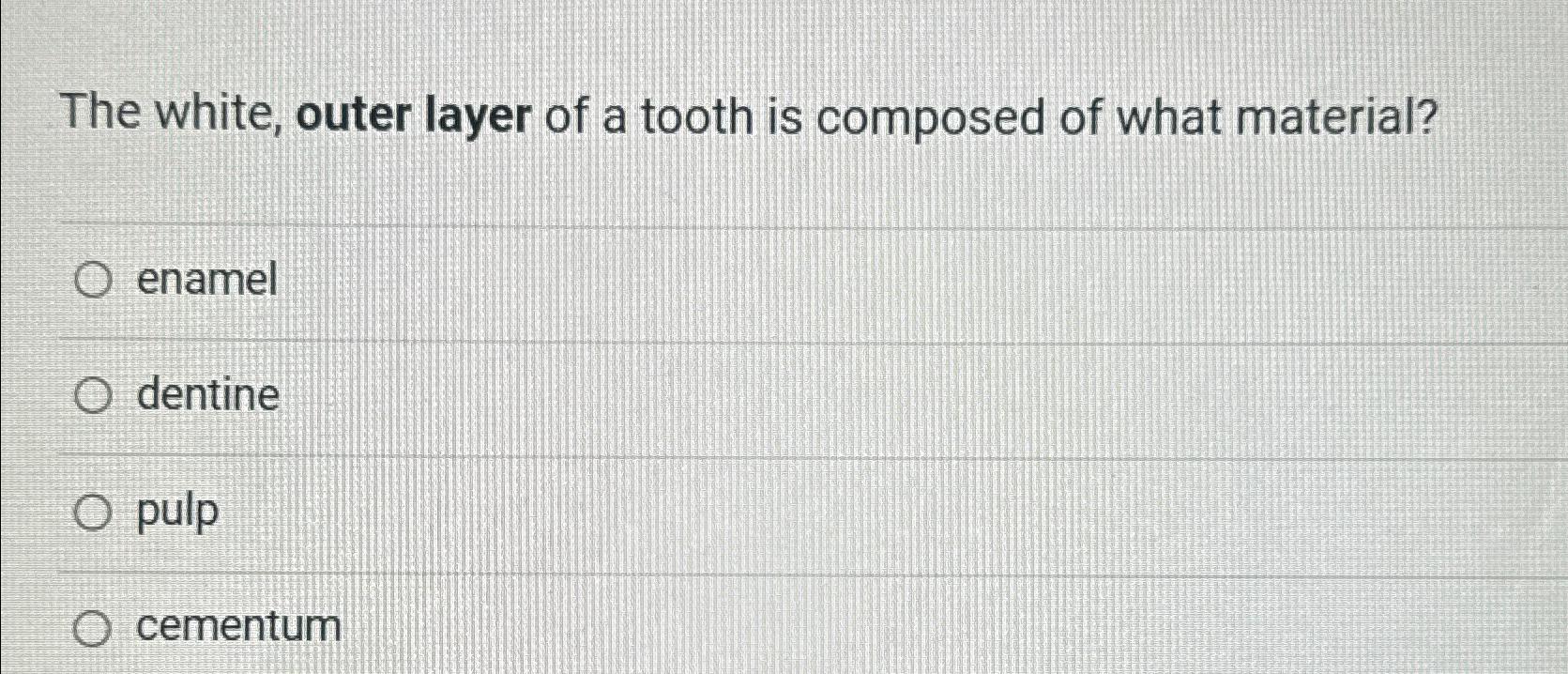 Solved The white, outer layer of a tooth is composed of what | Chegg.com