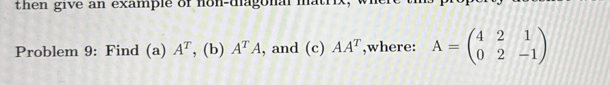 Solved Problem 9: Find (a) AT, (b) ATA, ﻿and (c) AAT, | Chegg.com