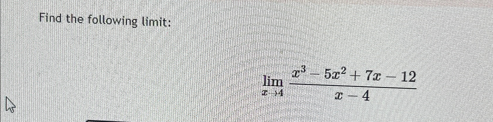 Solved Find the following limit:limx→4x3-5x2+7x-12x-4 | Chegg.com