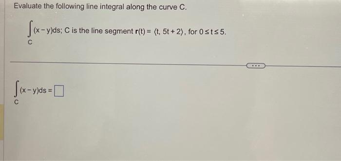 Solved Evaluate the following line integral along the curve | Chegg.com