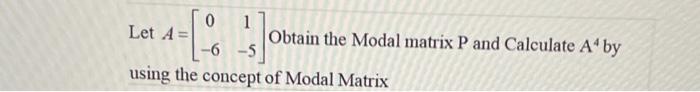 Solved Let A=[0−61−5] Obtain the Modal matrix P and | Chegg.com