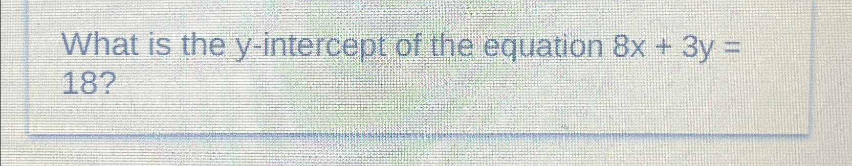 Solved What is the y-intercept of the equation 8x+3y= 18? | Chegg.com