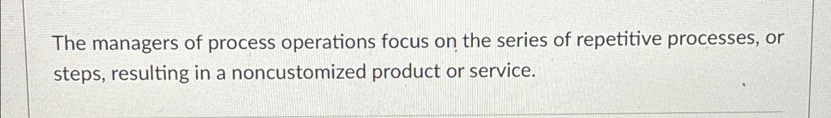 Solved The managers of process operations focus on the | Chegg.com