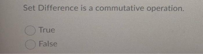 Solved Set Difference is a commutative operation. True False | Chegg.com