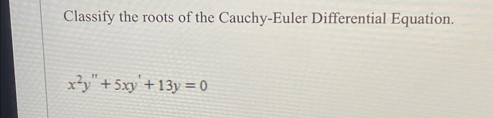 Solved Classify the roots of the Cauchy-Euler Differential | Chegg.com