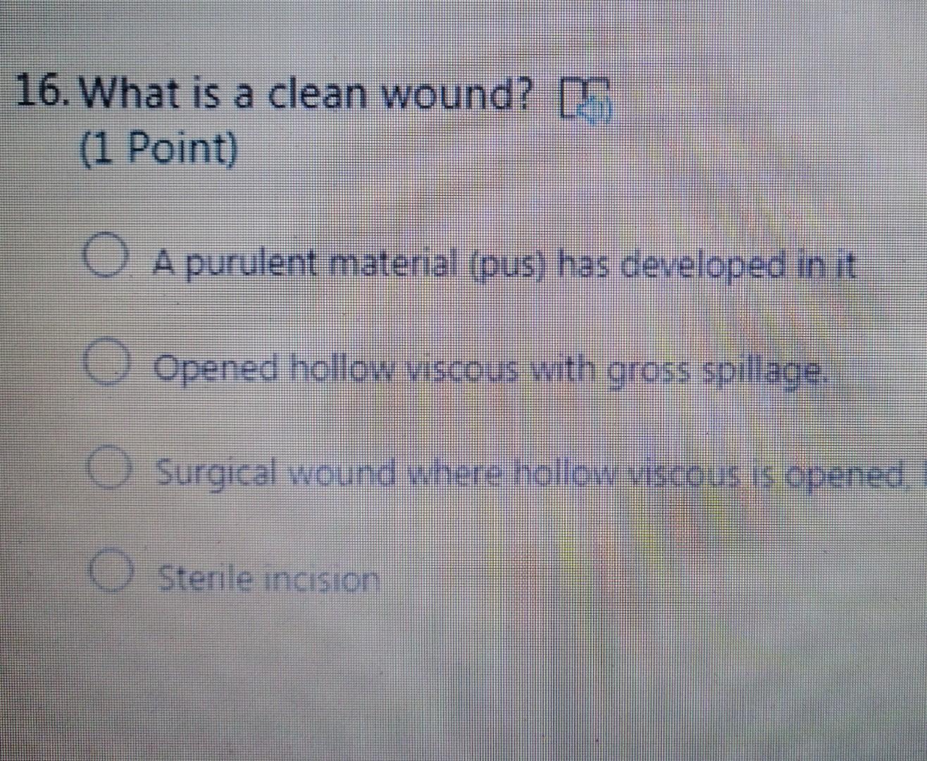 Solved 16. What is a clean wound? 05 (1 Point) O. A purulent | Chegg.com