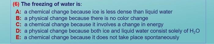Solved (6) The freezing of water is: A: a chemical change | Chegg.com