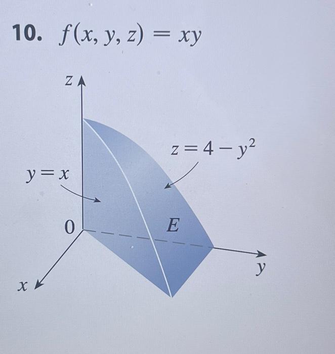 Solved 10. f(x, y, z) = xy ZA y = x X 0 z = 4-y² E y | Chegg.com