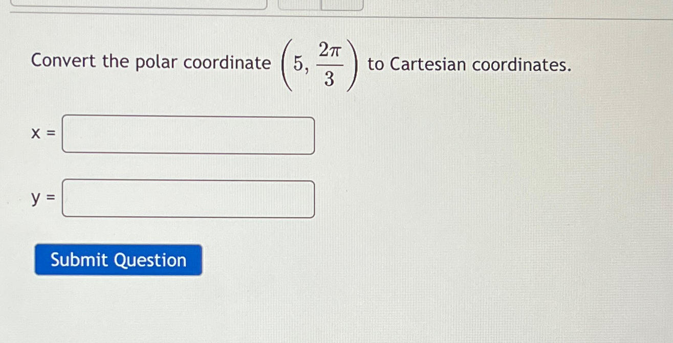 Solved Convert the polar coordinate (5,2π3) ﻿to Cartesian | Chegg.com