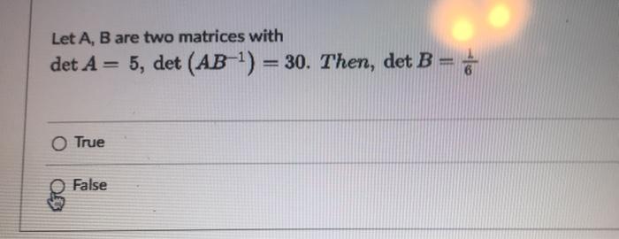 Solved Let A, B are two matrices with det A = 5, det (AB-1) | Chegg.com