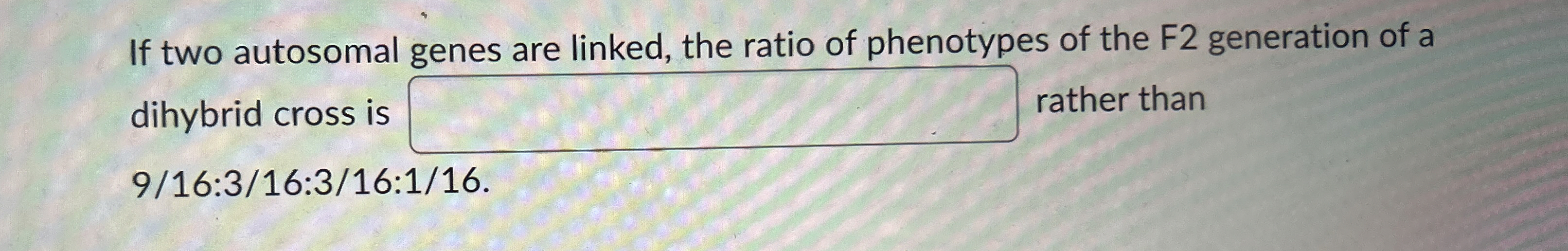Solved If two autosomal genes are linked, the ratio of | Chegg.com