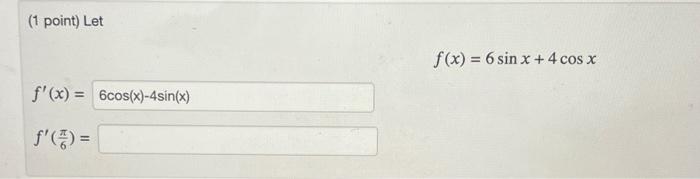 Solved (1 point) Let f(x)=6sinx+4cosx f′(x)= f′(6π)=(1 | Chegg.com