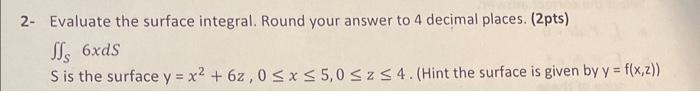 Solved 2- Evaluate the surface integral. Round your answer | Chegg.com