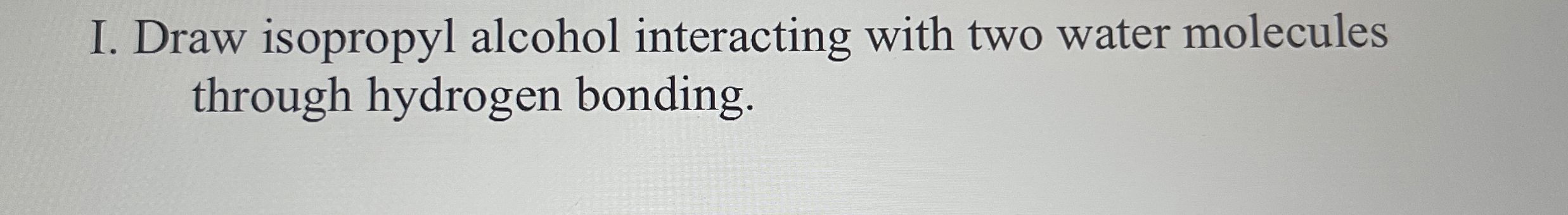 Solved I. Draw isopropyl alcohol interacting with two water | Chegg.com