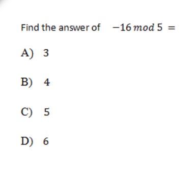 Solved Find the answer of -16 mod 5 A) 3 B) 4 C) 5 D) 6 | Chegg.com