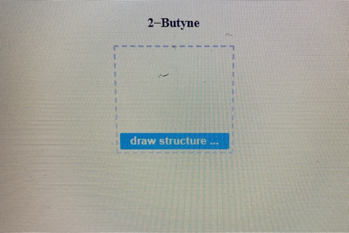 Solved 2-Butyne draw structure Be sure to answer all | Chegg.com