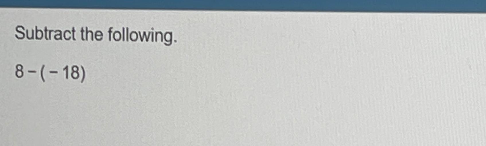 Solved Subtract the following.8-(-18) | Chegg.com