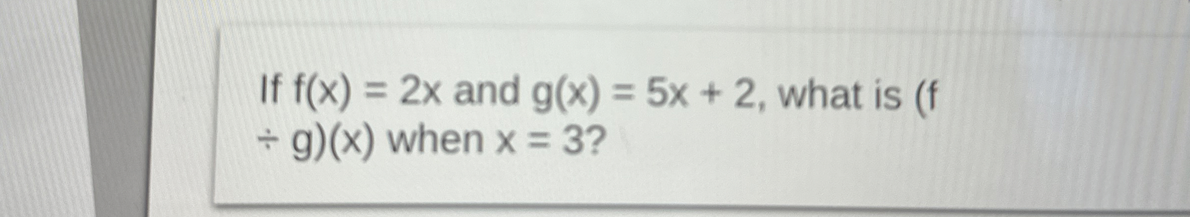 Solved If f(x)=2x ﻿and g(x)=5x+2, ﻿what is ( f ÷g ﻿when | Chegg.com