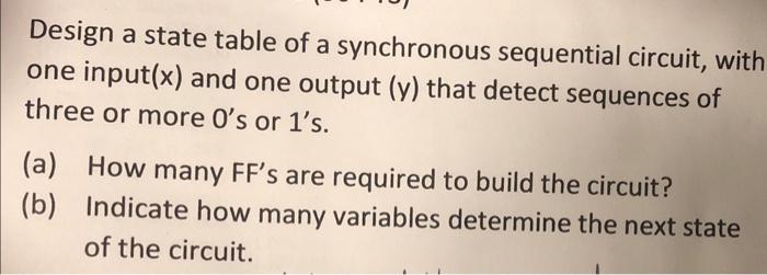 Solved Design a state table of a synchronous sequential | Chegg.com
