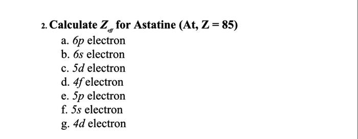 Solved 2. Calculate Zeff for Astatine (At, Z=85 ) a. 6p | Chegg.com