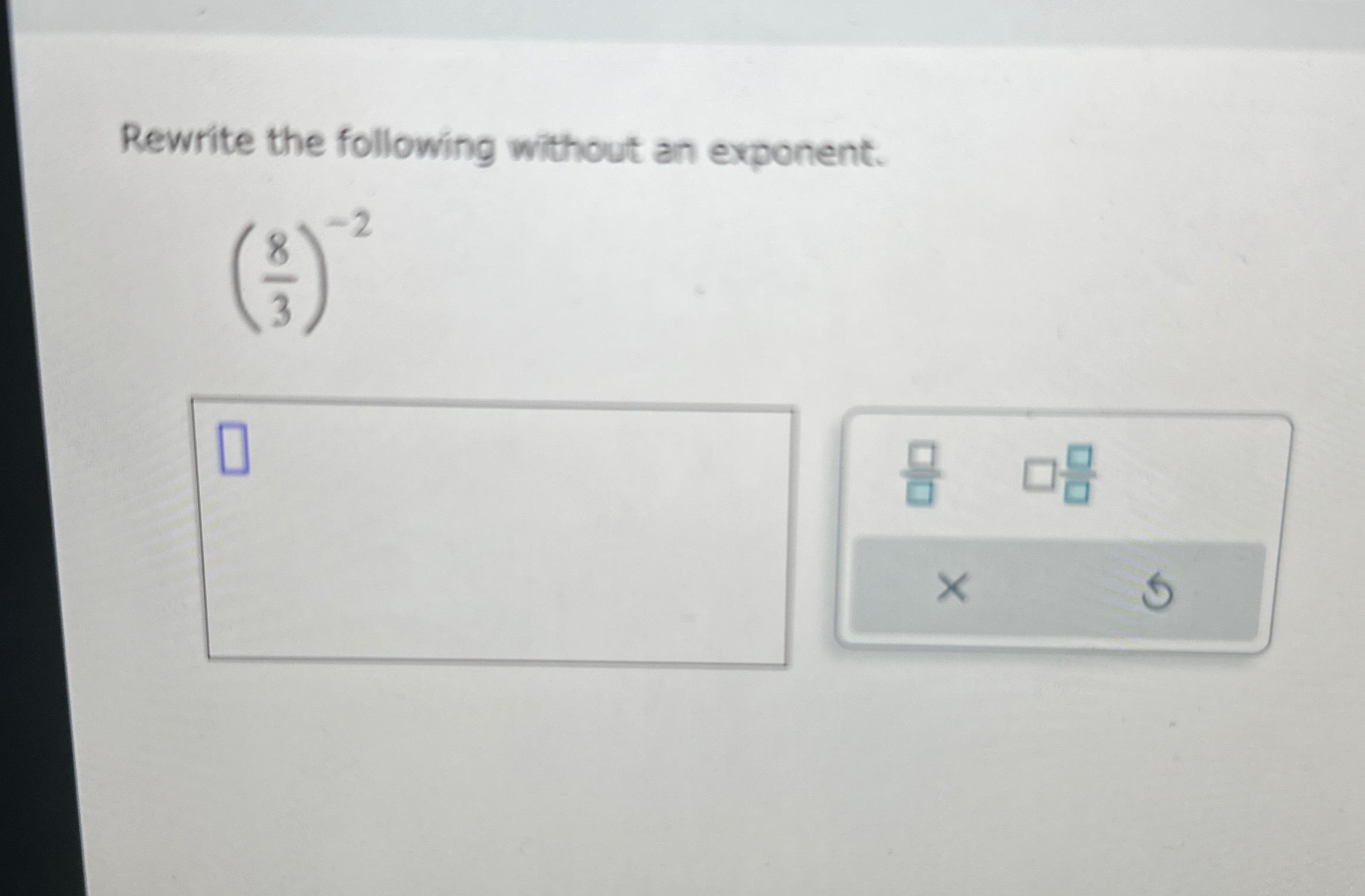Solved Rewrite the following without an exponent.(83)-2 | Chegg.com