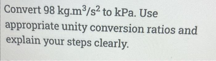 Solved Convert 98 kg.m³/s² to kPa. Use appropriate unity | Chegg.com