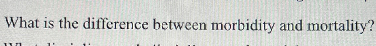 Solved What is the difference between morbidity and | Chegg.com