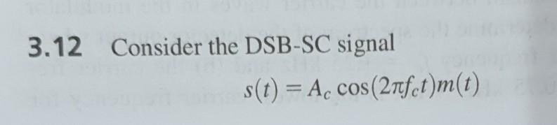 Solved 3.12 Consider the DSB-SC signal s(t) = Accos | Chegg.com