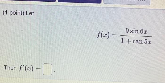 Solved (1 point) Let f(x)=1+tan5x9sin6x Then f′(x)= | Chegg.com