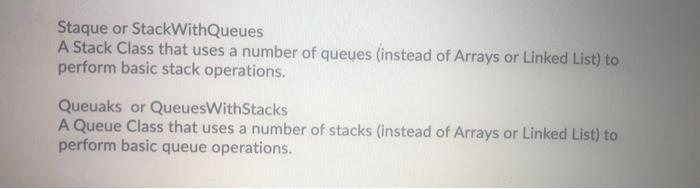 Solved Staque or StackWithQueues A Stack Class that uses a | Chegg.com
