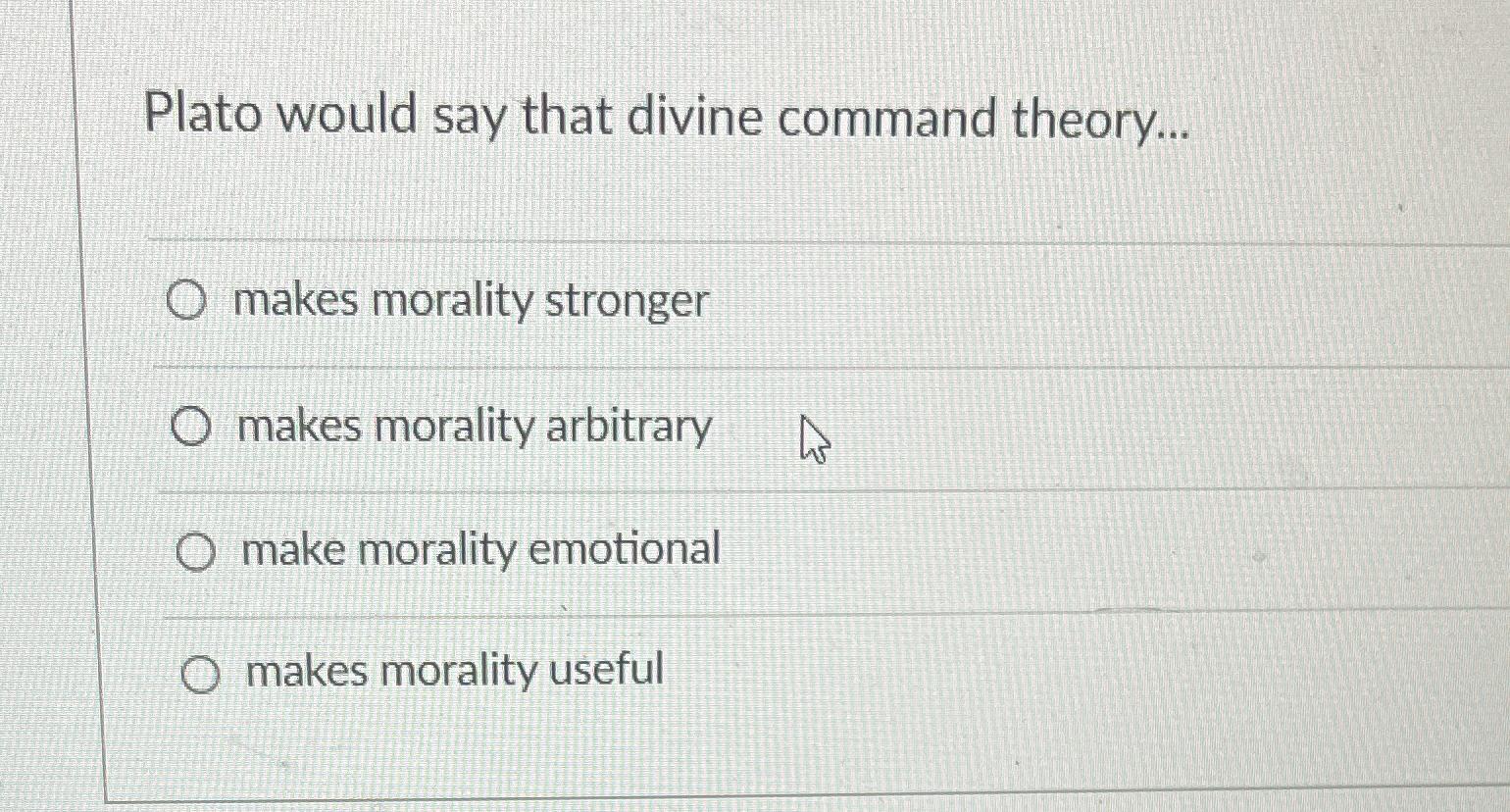 Solved Plato would say that divine command theory...makes | Chegg.com
