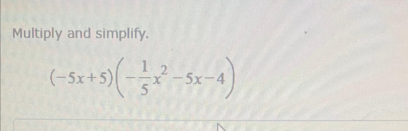 Solved Multiply and simplify.(-5x+5)(-15x2-5x-4) | Chegg.com