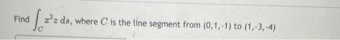Solved Find ∫Cx2zds, where C is the line segment from | Chegg.com